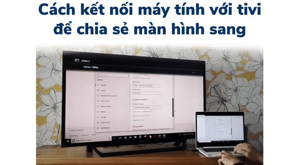 Cách kết nối máy tính/laptop với tivi để chiếu màn hình sang