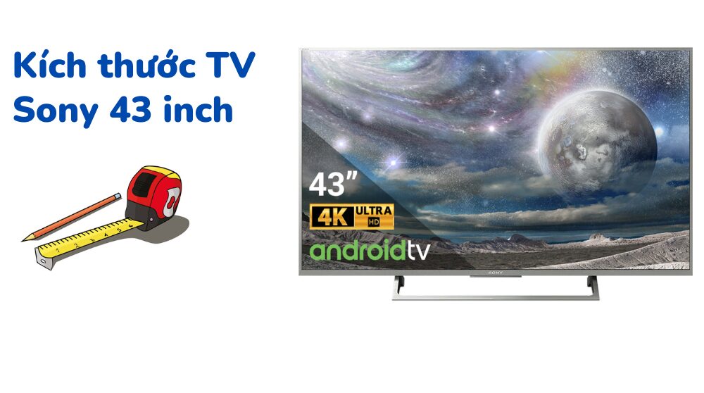 Kích thước tivi Sony 43 inch: Dài x Cao x Rộng bao nhiêu cm?