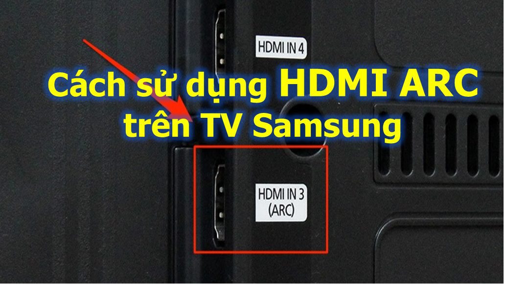 Cách kết nối và mở HDMI ARC trên tivi Samsung 【Từ A-Z】