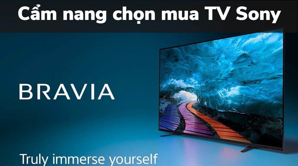 Cách chọn mua tivi Sony: 7 yếu tố quan trọng cần phải biết