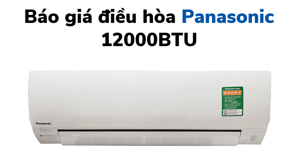 Báo giá điều hòa Panasonic 12000BTU | Máy lạnh 1.5 ngựa/HP